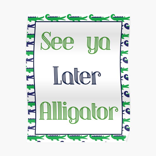 "See Ya Later Alligator Poster" by friedmangallery | Redbubble