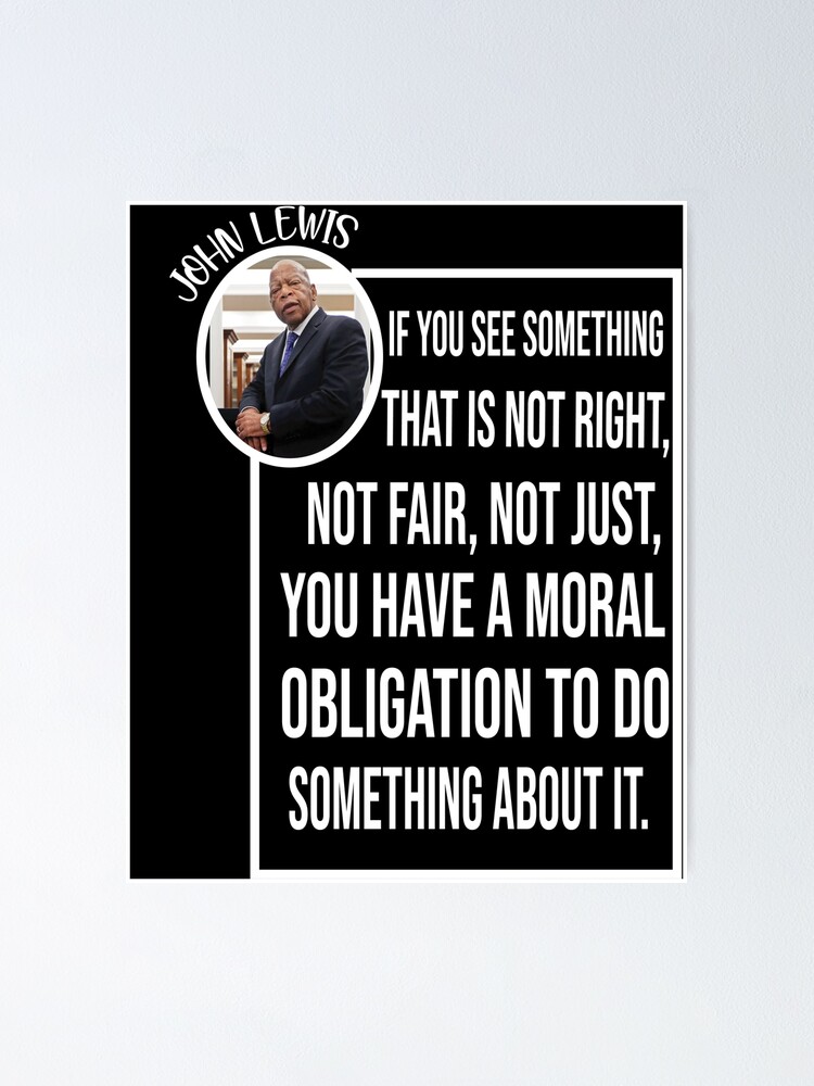 "if you see something that is not right, not fair, not just, you have a ...