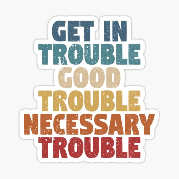 "Good Trouble John Lewis Get in Trouble Good Trouble Necessary Trouble ...