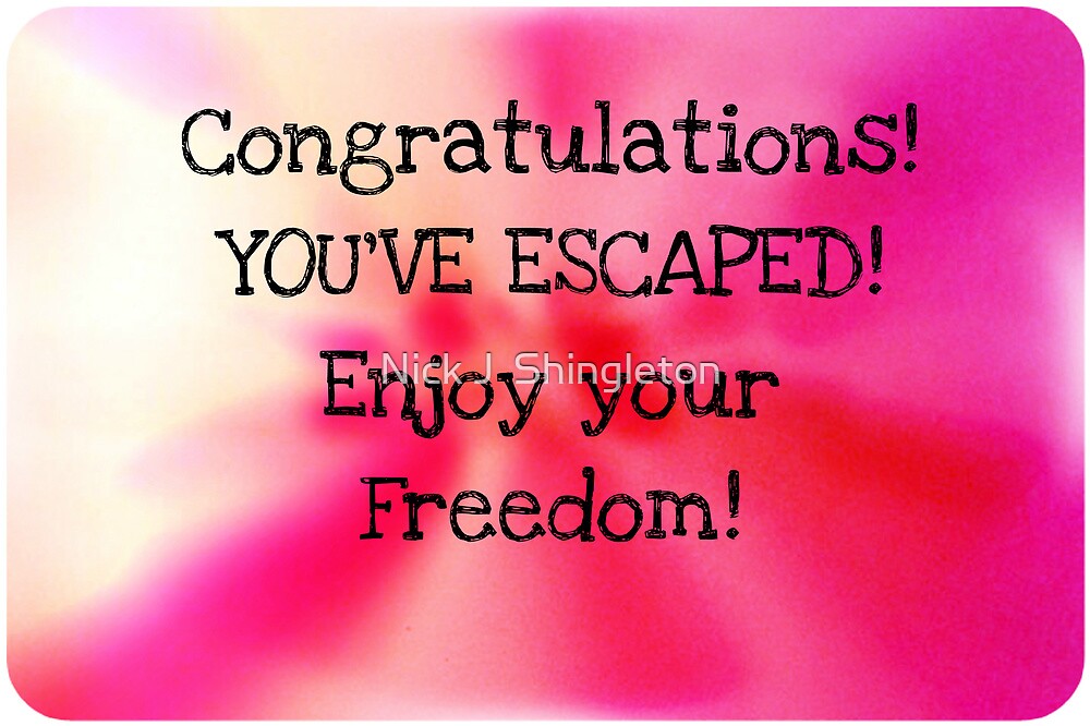 "Congratulations! You've escaped....Greeting Card" by Nick J Shingleton ...