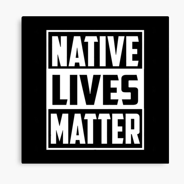 Native Lives Matter Canvas Prints | Redbubble