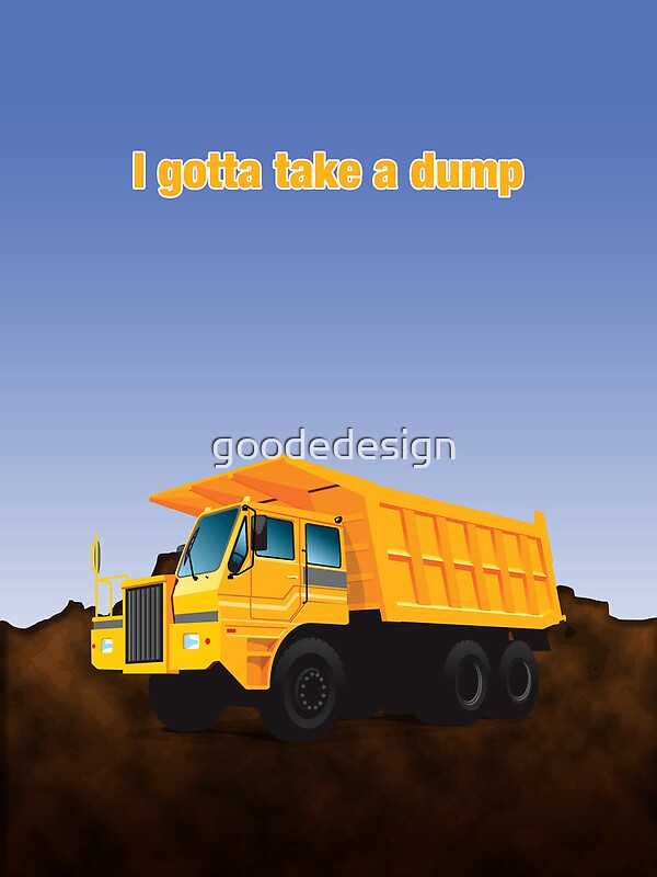 "I've gotta take a dump" by goodedesign | Redbubble