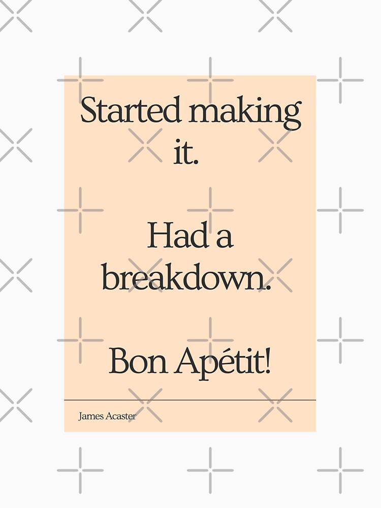 "Started making it, had a breakdown, bon apetit!" T-shirt for Sale by ...