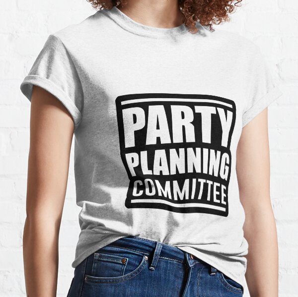 Party Planning Committee T-Shirts | Redbubble