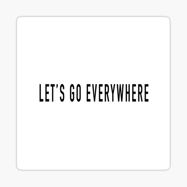 "Let’s Go Everywhere " Sticker for Sale by schloszz | Redbubble