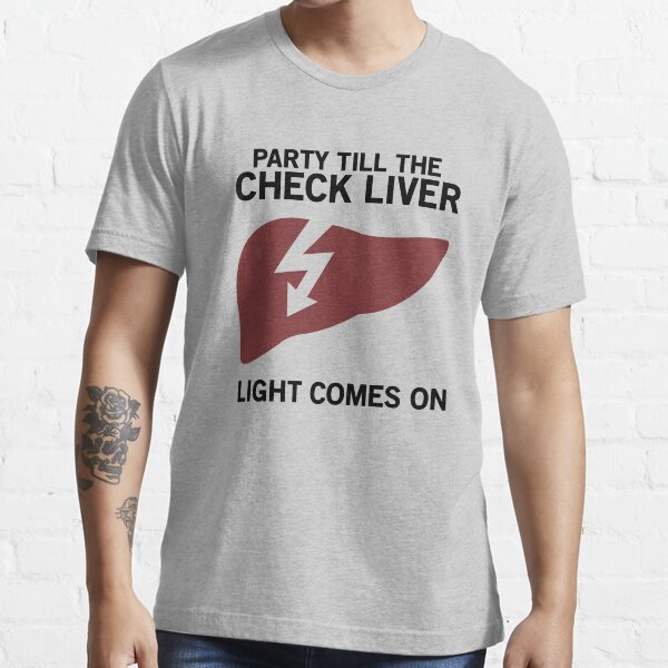 "Party till the check liver light comes on" T-shirt for Sale by ...