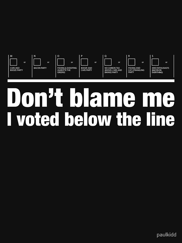 "Don't blame me – I voted below the line" Essential T-Shirt for Sale by ...