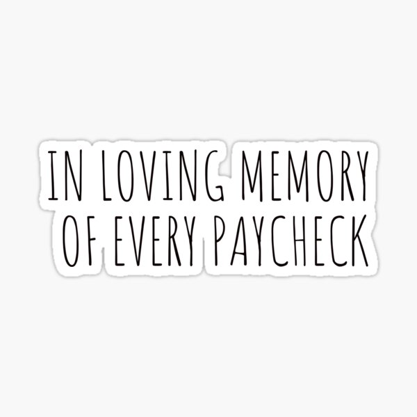 "In loving memory of every paycheck " Sticker for Sale by ...