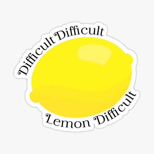 Difficult Difficult Lemon Difficult Stickers | Redbubble