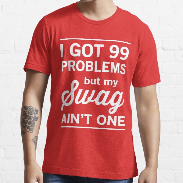 "I got 99 problems but swag ain't one" T-shirt for Sale by artack ...