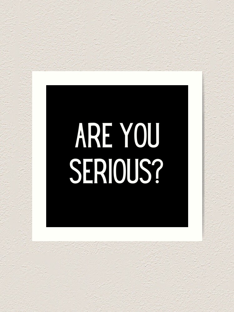 "are you serious funny meme " Art Print for Sale by Artistalogoz ...