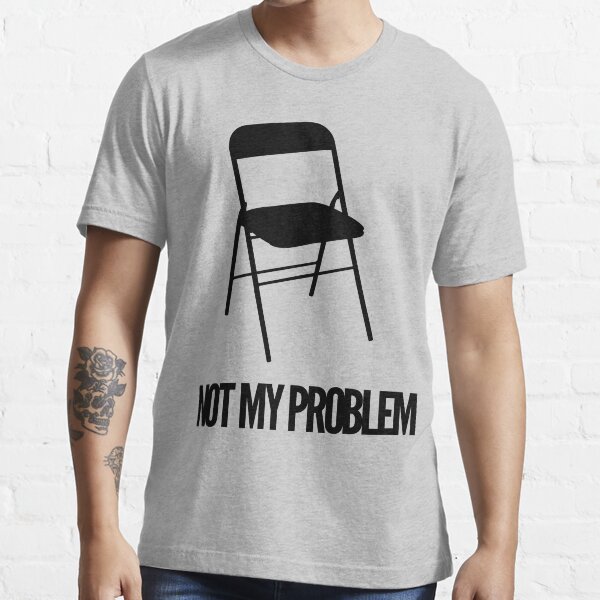 " Not My Problem [Chair] | FreshThreadShop" T-shirt for Sale by ...