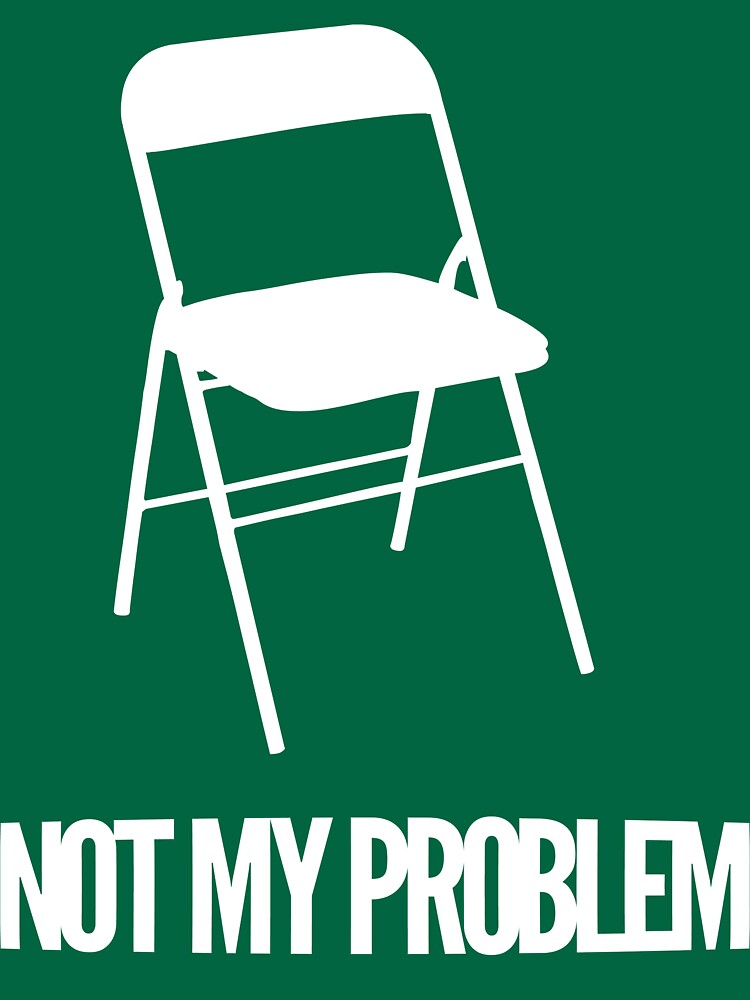 "Not My Problem [Chair] [Wht] | FreshThreadShop" T-shirt by ...