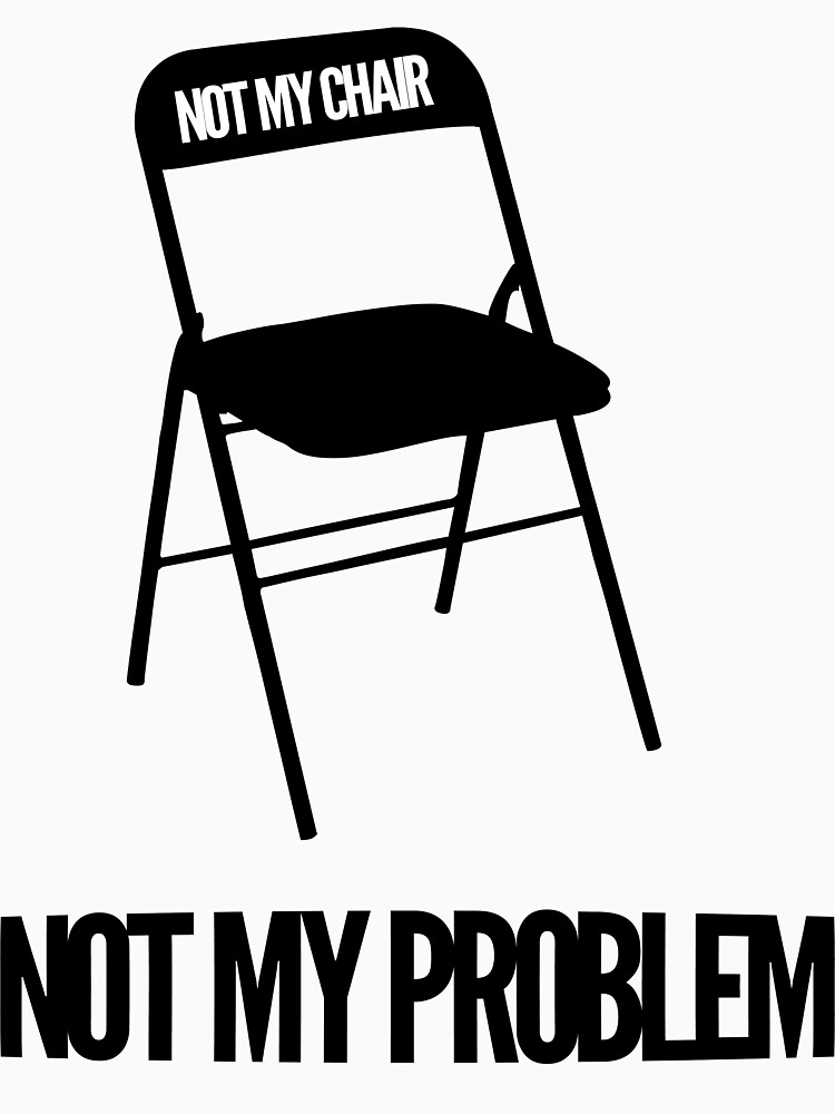"Not My Chair Not My Problem | FreshThreadShop" T-shirt for Sale by ...