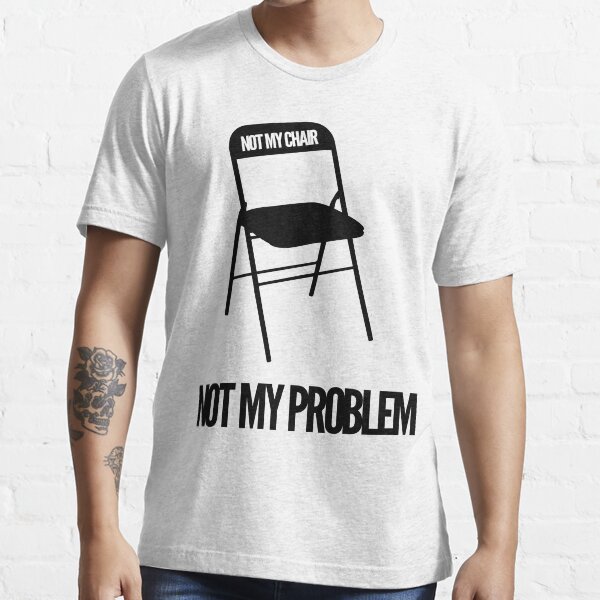"Not My Chair Not My Problem | FreshThreadShop" T-shirt for Sale by ...