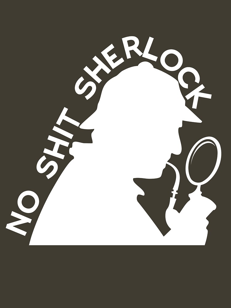 "No Shit Sherlock" T-shirt for Sale by artack | Redbubble | sherlock t ...