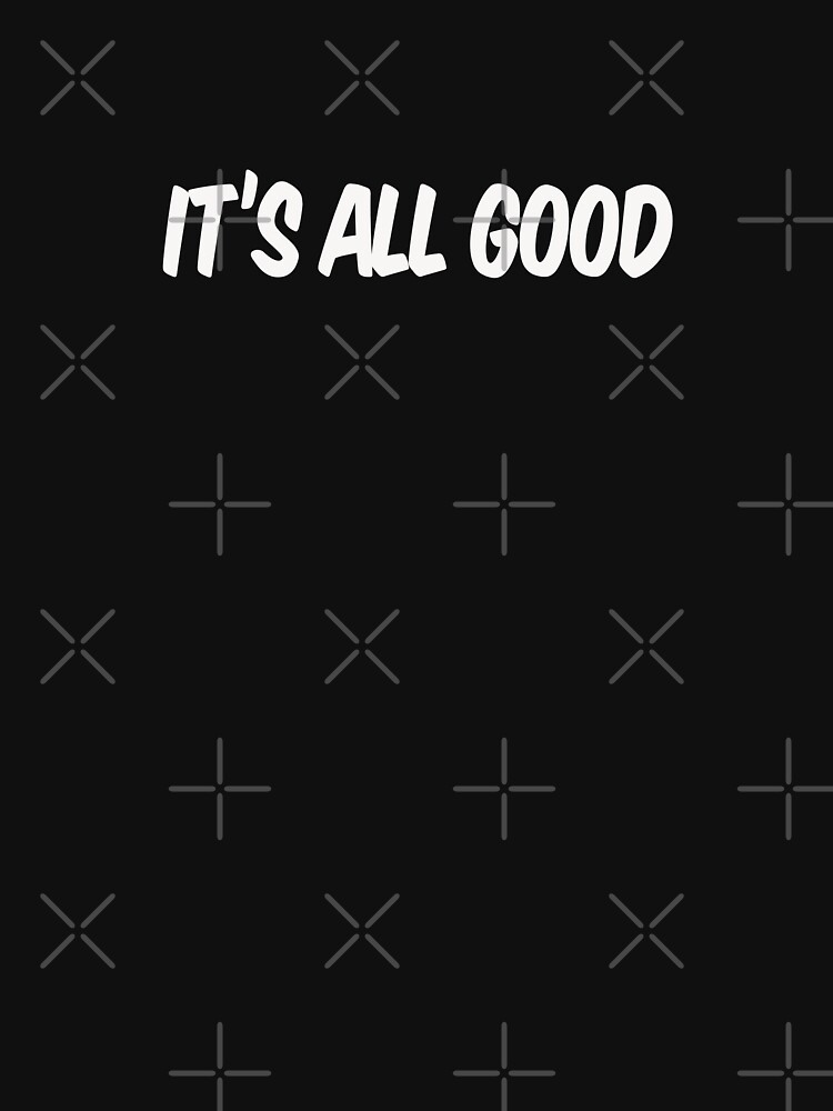 "It's All Good" T-shirt for Sale by mographicdesign | Redbubble ...