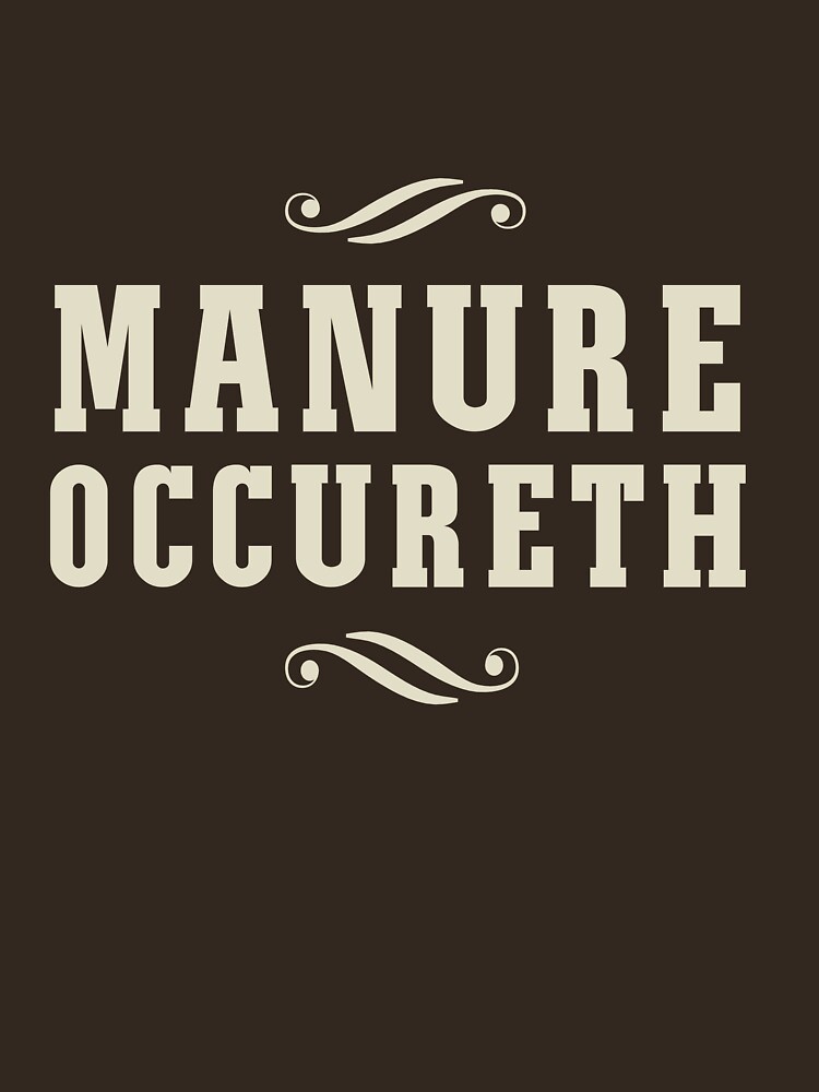 "Manure Occureth" T-shirt for Sale by artack | Redbubble | shit happens ...