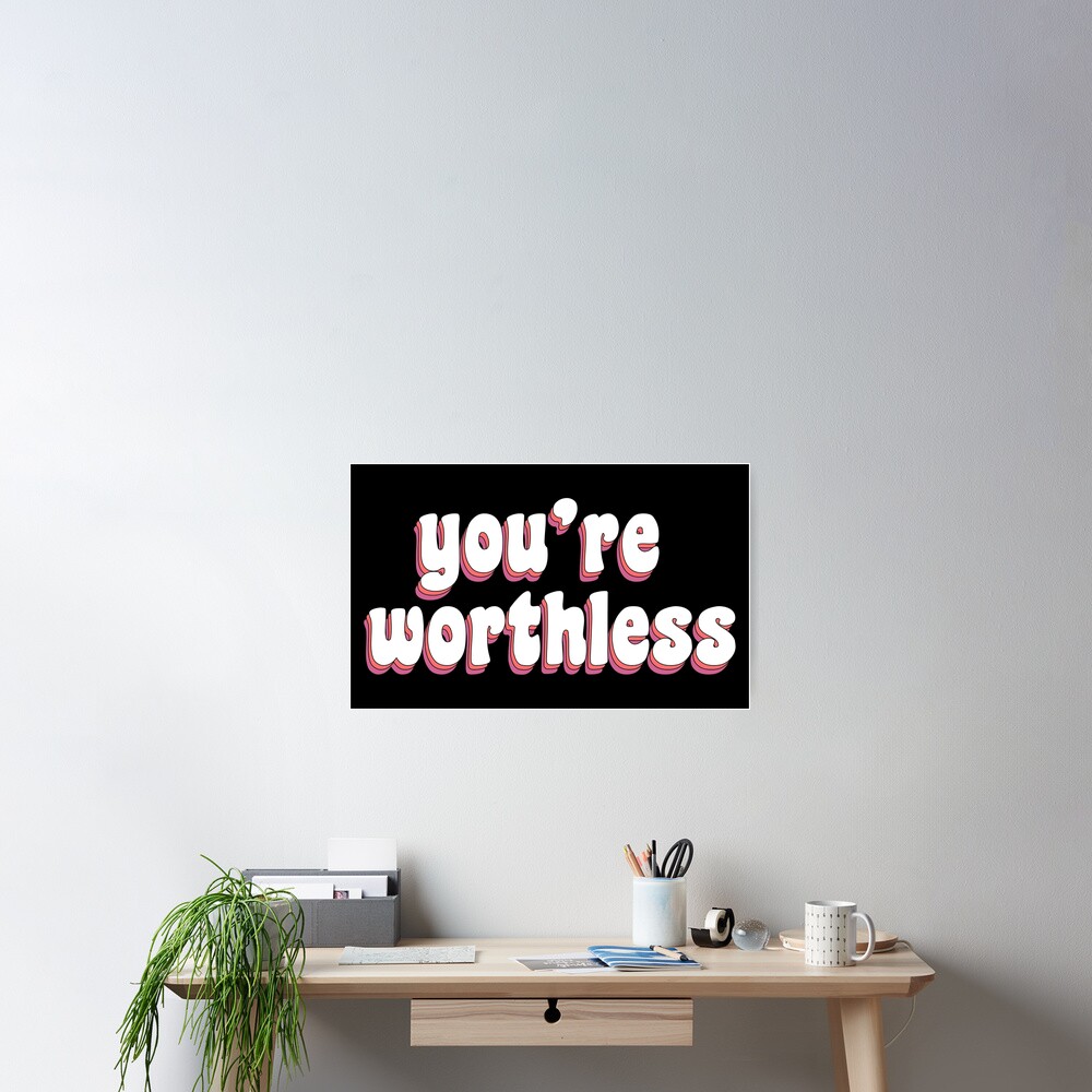"you're worthless" Poster by TikTokTalk | Redbubble