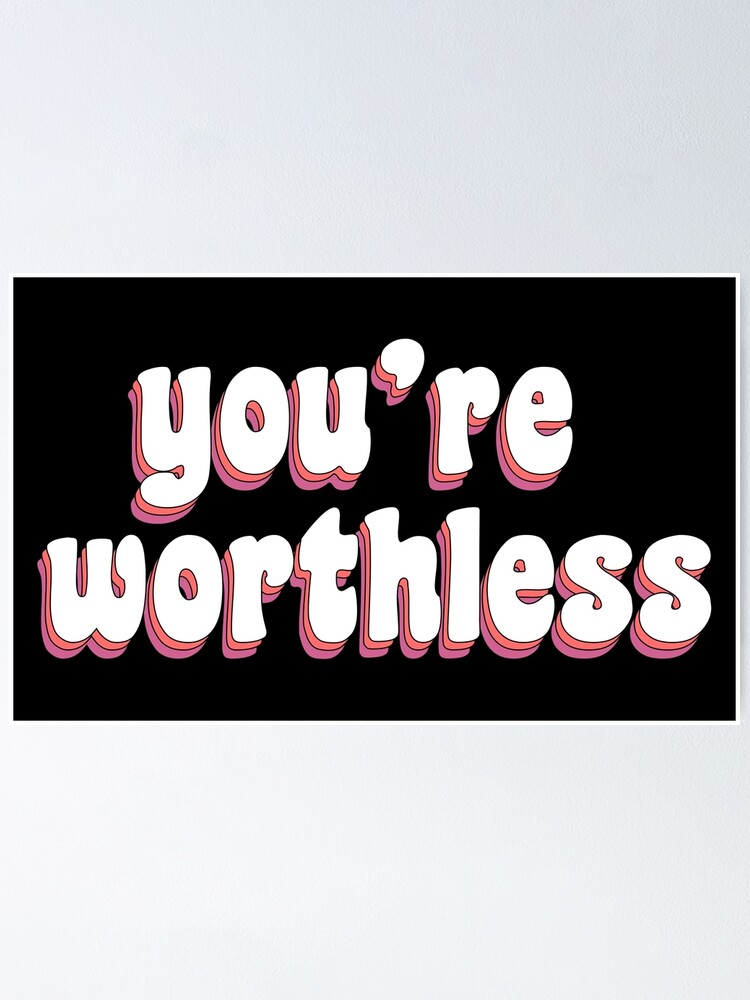 "you're worthless" Poster by TikTokTalk | Redbubble