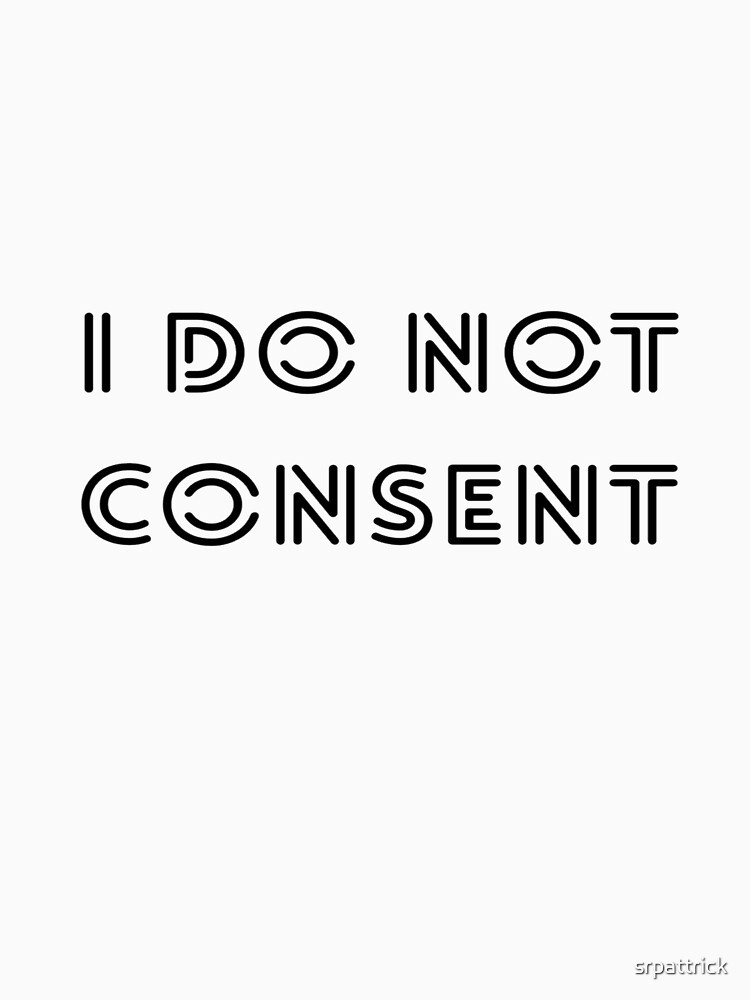 "I do not consent" T-shirt for Sale by srpattrick | Redbubble | consent ...