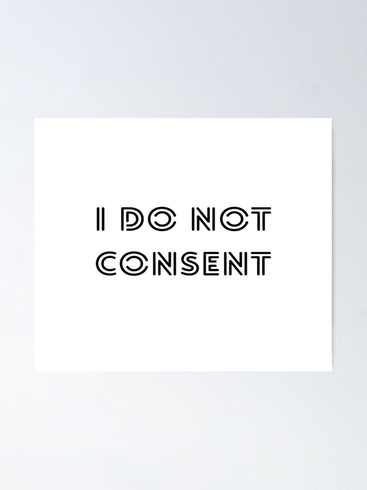 "I do not consent" Poster by srpattrick | Redbubble