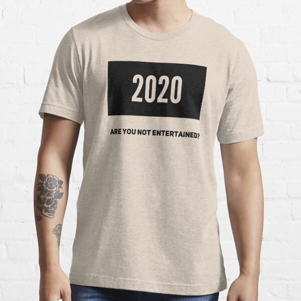 "2020 Are You Not Entertained?" T-shirt for Sale by desi2finh ...