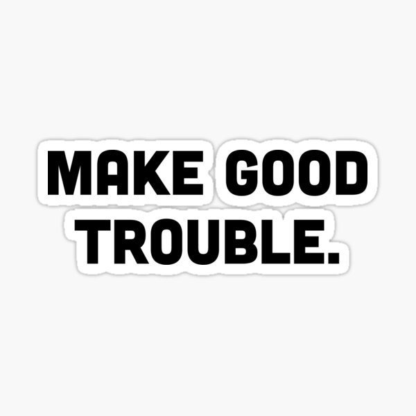 Make Good Trouble Stickers | Redbubble