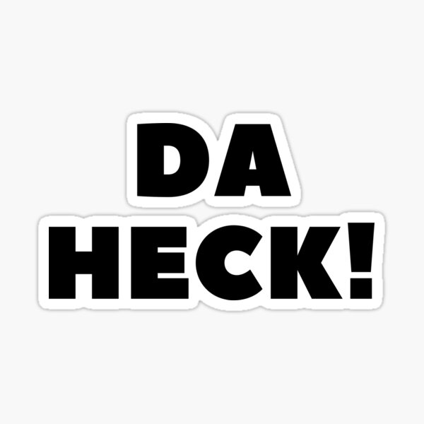 "Da Heck!" Sticker for Sale by megzvn1 | Redbubble