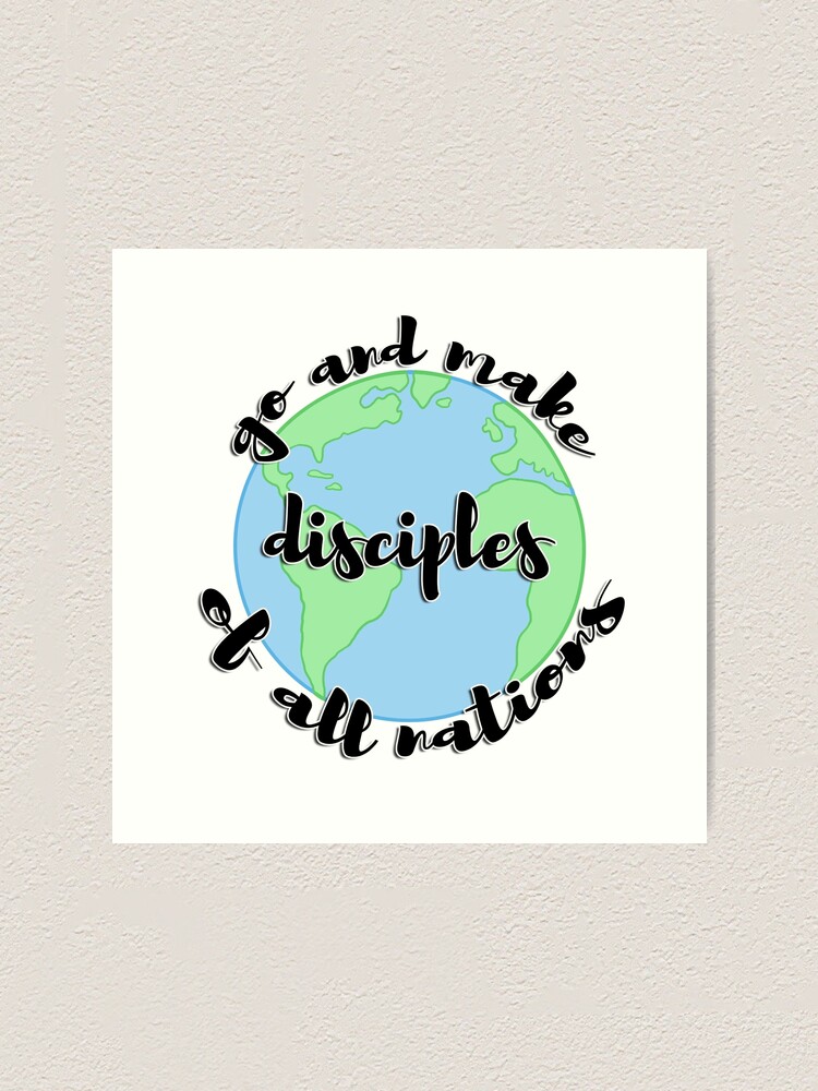 "'Go and make disciples of all nations' - Matthew 28:19" Art Print for ...