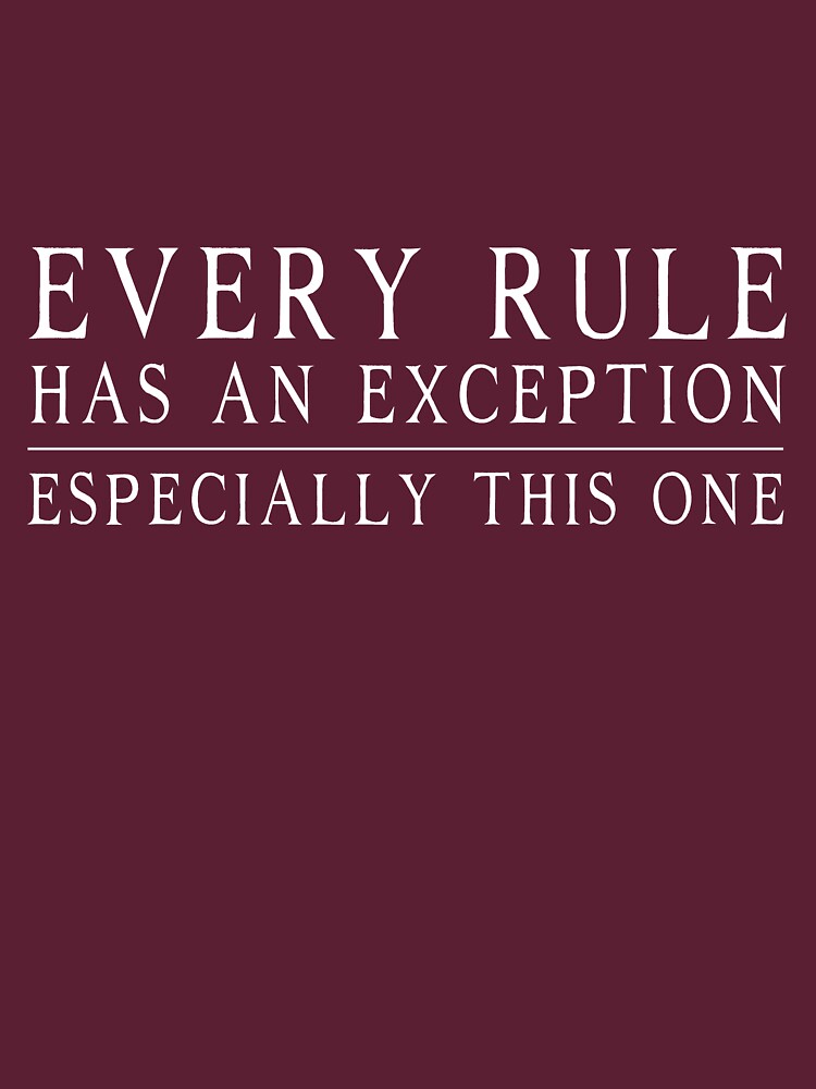 "Every Rule has an Exception. Especially this one" T-shirt for Sale by ...