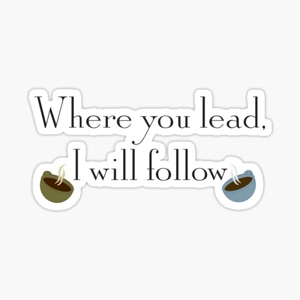 "Where you lead, I will follow" Sticker by RaquelsRoom | Redbubble