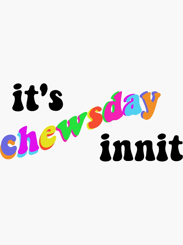 "it's chewday innit" Sticker for Sale by lunaemy | Redbubble