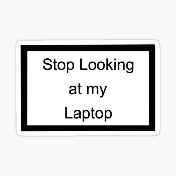 "Stop Looking at my Laptop" Sticker by lil-lizard | Redbubble