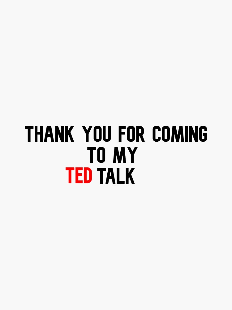"Thank you for coming to my TED talk" Sticker by the-RO-army | Redbubble
