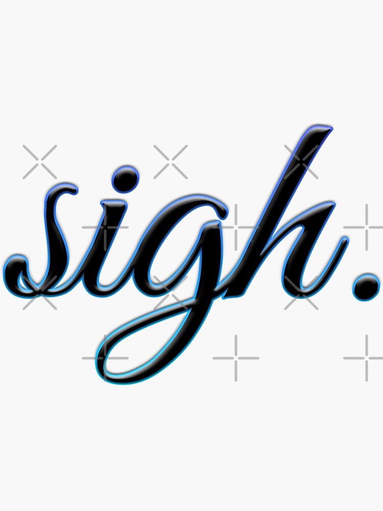 "sigh." Sticker for Sale by Bway72423 | Redbubble