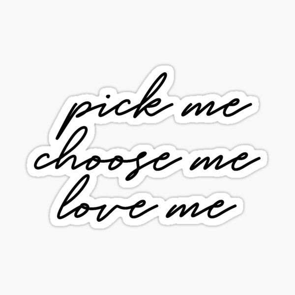 "pick me, choose me, love me" Sticker by madebyhales | Redbubble