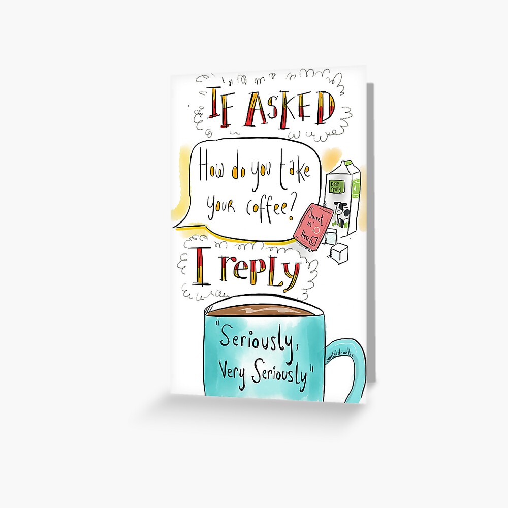 "How do you take your coffee?" Greeting Card for Sale by twisteddoodles ...