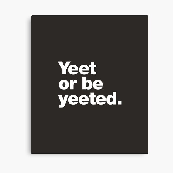 "Yeet or be yeeted." Canvas Print for Sale by chestify | Redbubble