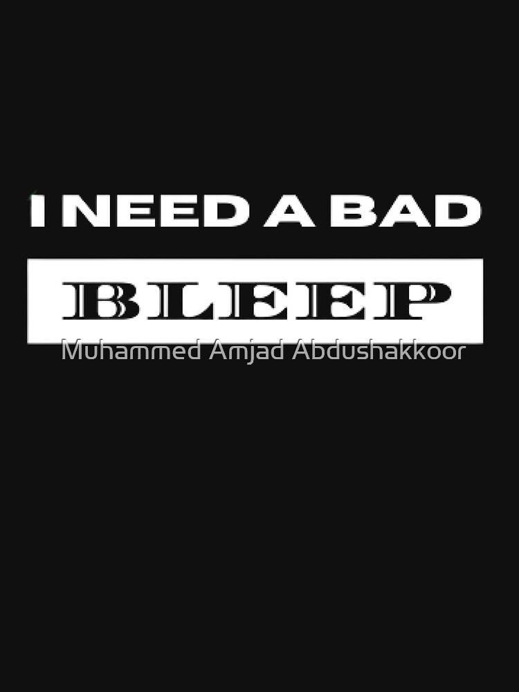 "I need a bad bleep tiktok meme " T-shirt by AmjadMA5 | Redbubble | i ...