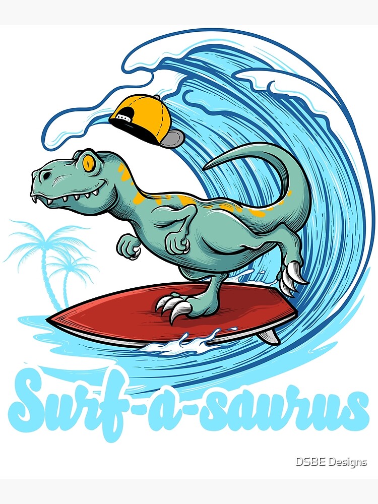 "Surf-a-saurus Surfing T-Rex Dinosaur Surfing Gift" Poster by ...