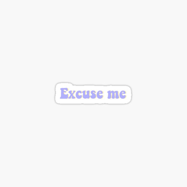 "Excuse me sticker " Sticker by Stickerkrush23 | Redbubble
