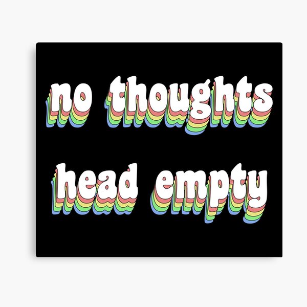 No Thoughts Head Empty Canvas Prints | Redbubble