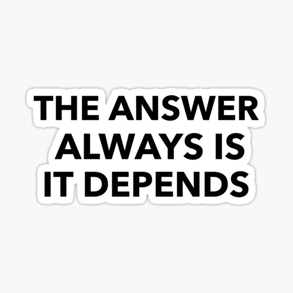 "The Answer Always Is, It Depends" Sticker for Sale by stephenfagg1991 ...