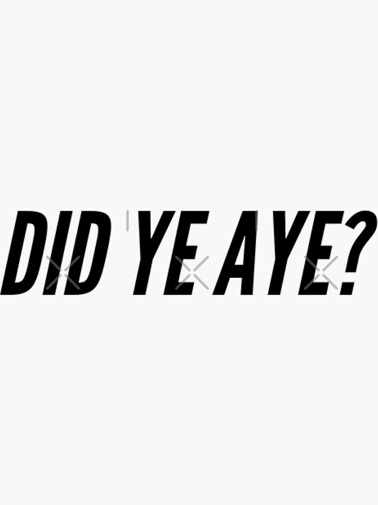 "Did Ye Aye?" Sticker for Sale by Energetic-Mind | Redbubble