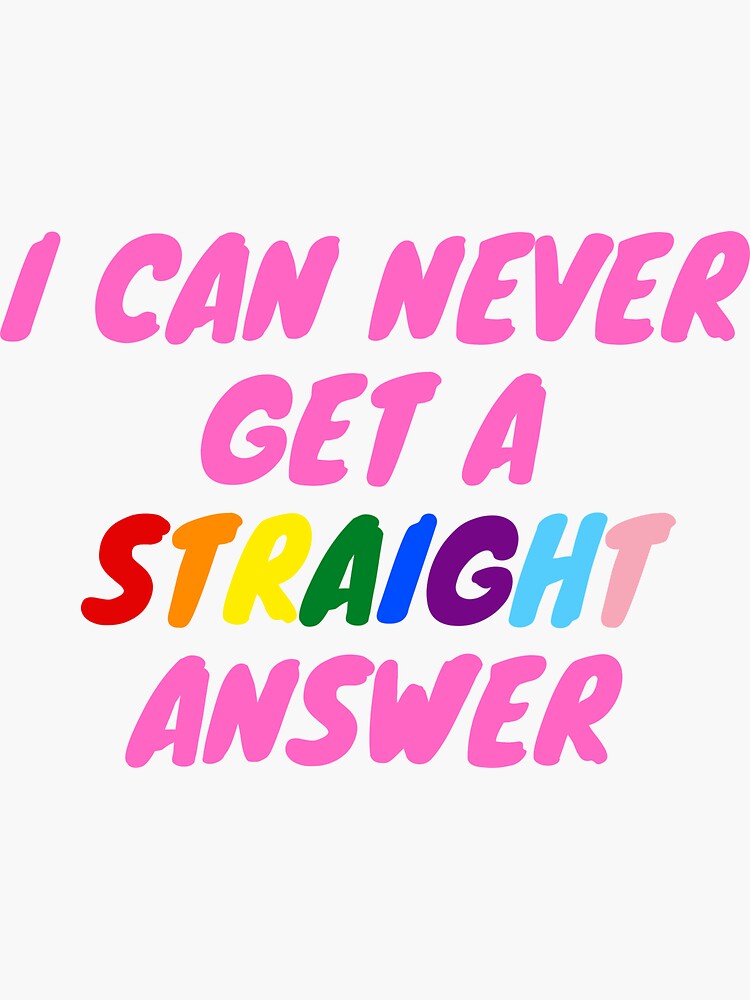 "I CAN NEVER GET A STRAIGHT ANSWER" Sticker for Sale by QueerHere ...