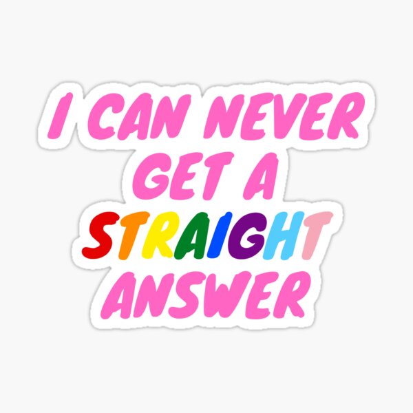 "I CAN NEVER GET A STRAIGHT ANSWER" Sticker for Sale by QueerHere ...