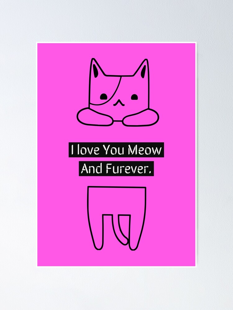 "I love You Meow And Furever.." Poster by Blaze111 | Redbubble