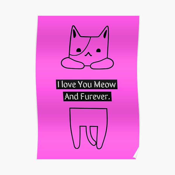 "I love You Meow And Furever.." Poster by Blaze111 | Redbubble