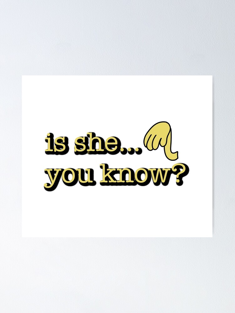 "Is she... you know? Meme" Poster for Sale by Jess-16 | Redbubble